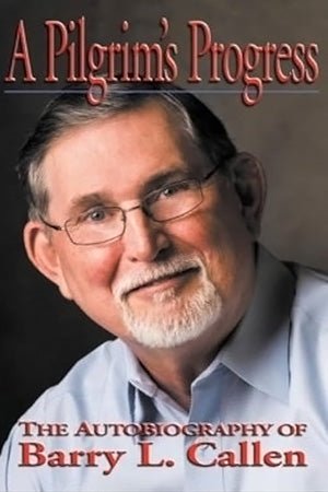 A Pilgrim's Progress: The Autobiography of Barry L. Callen ...